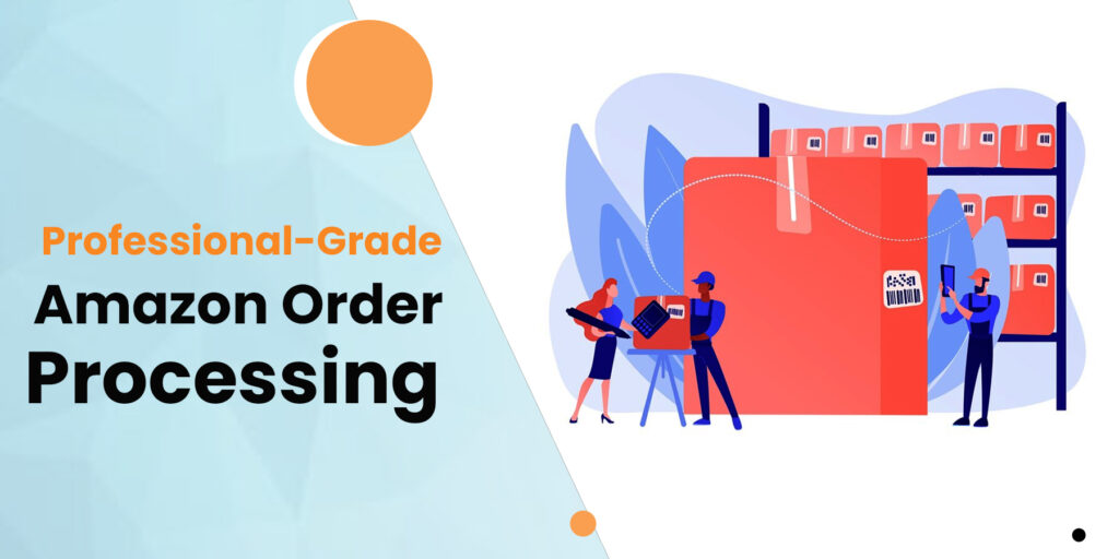 Why Use Professional-Grade Amazon Order Processing?