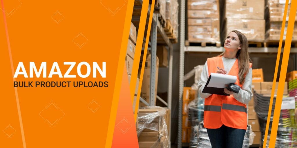 Manage Amazon Bulk Product Uploads This 2024 Without Stress